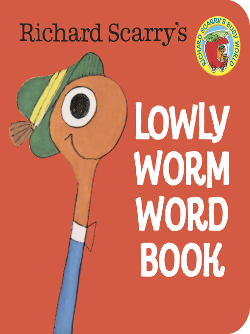 Richard Scarry's Lowly Worm Word Book - Toronto Public Library - OverDrive