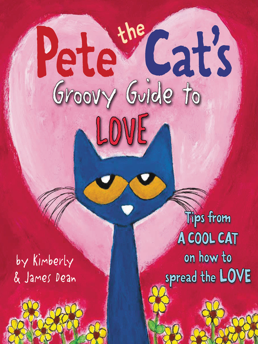 Pete the Cat's Groovy Guide to Love - NC Kids Digital Library - OverDrive