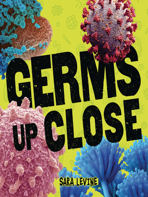 Germs Up Close - Los Angeles Public Library - OverDrive