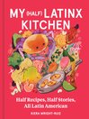 My (half) Latinx kitchen : half recipes, half stories, all Latin ...