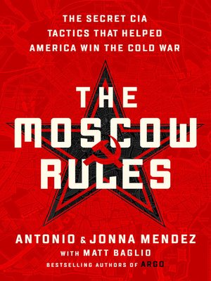The Moscow Rules by Antonio J. Mendez · OverDrive: Free ebooks ...