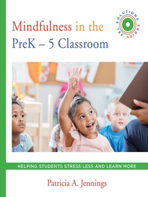 Mindfulness in the PreK-5 Classroom by Patricia A. Jennings · OverDrive ...