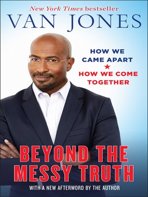 Beyond the Messy Truth by Van Jones · OverDrive: Free ebooks ...