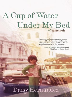 A Cup of Water Under My Bed by Daisy Hernández · OverDrive: Free ebooks ...