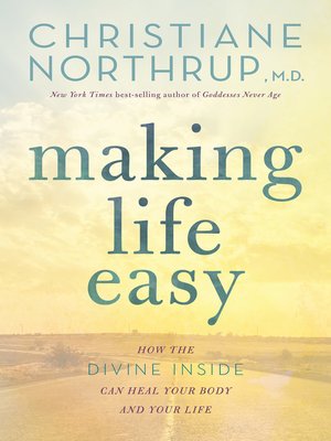 eBook - Making Life Easy by Christiane Northrup, M.D. · OverDrive: Free ...