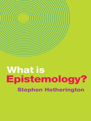 What is Epistemology? by Stephen Hetherington · OverDrive: Free ebooks ...