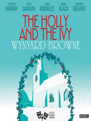 The Holly and the Ivy (Classic Radio Theatre) by Wynyard Browne ...