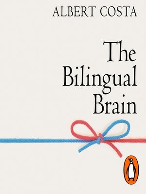 The Bilingual Brain by Albert Costa · OverDrive: ebooks, audiobooks ...