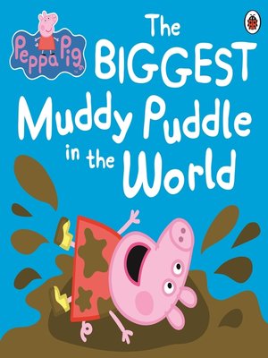 The BIGGEST Muddy Puddle in the World by Peppa Pig · OverDrive: Free ...