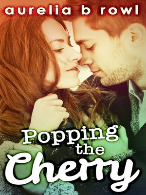 Popping the Cherry by Aurelia B. Rowl · OverDrive: Free ebooks ...