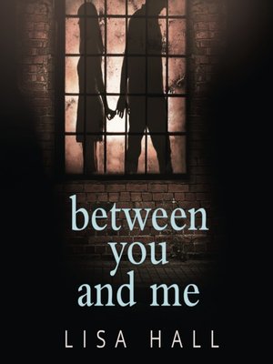Between You and Me by Lisa Hall · OverDrive: ebooks, audiobooks, and ...