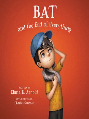 Bat and the End of Everything by Elana K. Arnold · OverDrive: Free ...