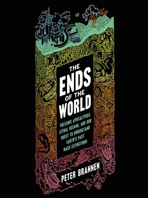 The Ends of the World by Peter Brannen · OverDrive: Free ebooks ...