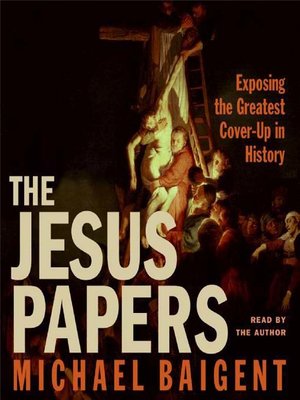 The Jesus Papers by Michael Baigent · OverDrive: Free ebooks ...