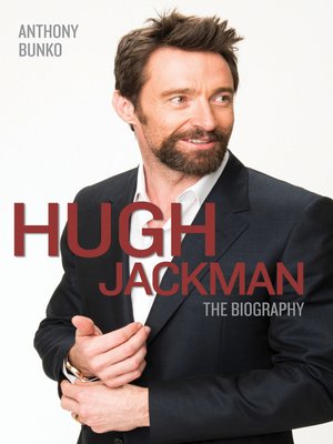 Hugh Jackman--The Biography by Anthony Bunko · OverDrive: Free ebooks ...
