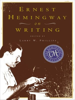 Ernest Hemingway on Writing by Larry W. Phillips · OverDrive: ebooks ...