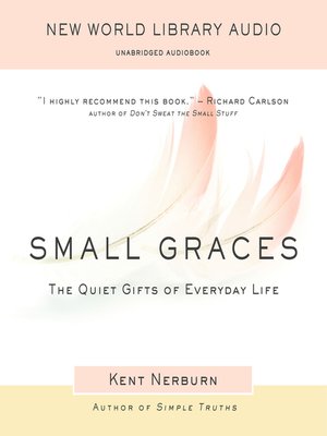 Small Graces by Kent Nerburn · OverDrive: ebooks, audiobooks, and more ...