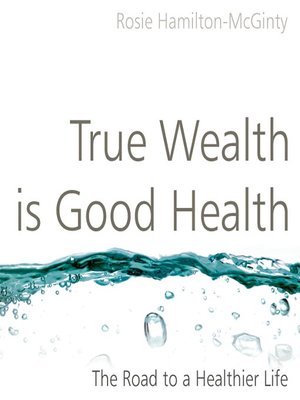 True Wealth is Good Health by Rosie Hamilton-McGinty · OverDrive: Free ...
