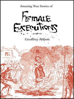 Amazing Stories of Female Executions by Geoffrey Abbott · OverDrive ...