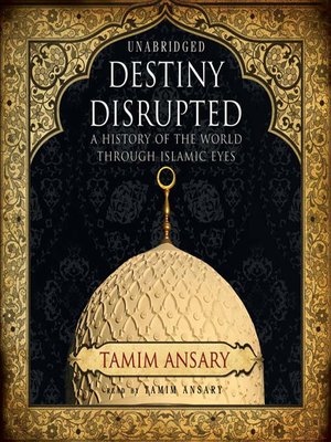 Destiny Disrupted by Tamim Ansary · OverDrive: Free ebooks, audiobooks ...
