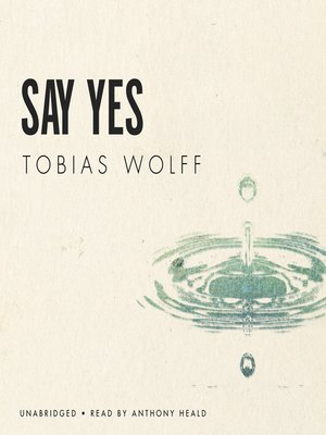Say Yes by Tobias Wolff · OverDrive: Free ebooks, audiobooks & movies ...
