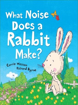 What Noise Does a Rabbit Make? by Carrie Weston · OverDrive: Free ...