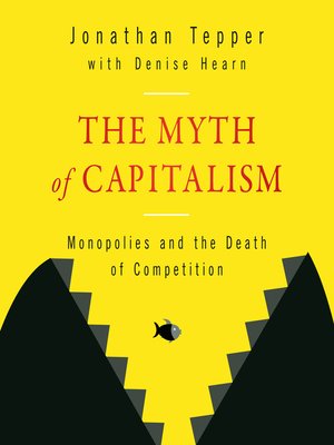 The Myth of Capitalism by Jonathan Tepper · OverDrive: Free ebooks ...