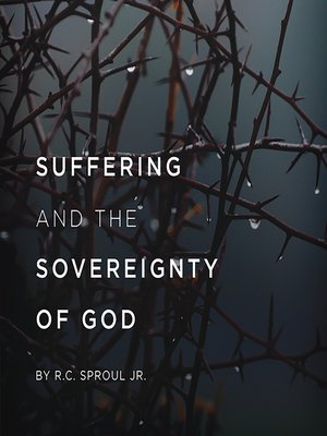 Suffering and the Sovereignty of God by R. C. Sproul, Jr. · OverDrive ...