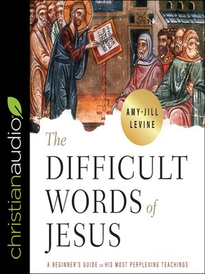 The Difficult Words of Jesus by Amy-Jill Levine · OverDrive: Free ...