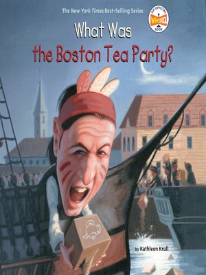 What Was the Boston Tea Party? by Kathleen Krull · OverDrive: Free ...