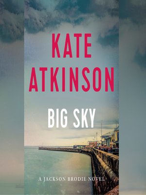 Big Sky by Kate Atkinson · OverDrive: Free ebooks, audiobooks & movies ...