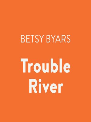 Trouble River by Betsy Byars · OverDrive: Free ebooks, audiobooks ...