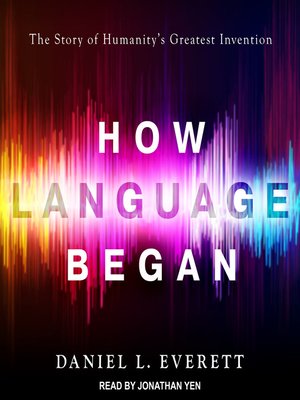 Audiobook - How Language Began by Daniel L. Everett · OverDrive: Free ...