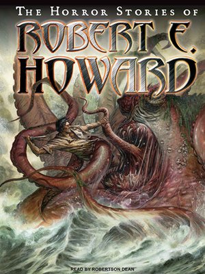 The Horror Stories of Robert E. Howard by Robert E. Howard · OverDrive ...