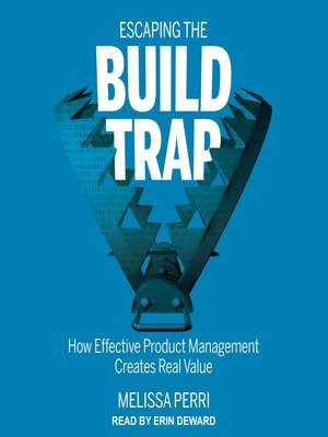 Escaping the Build Trap by Melissa Perri · OverDrive: Free ebooks ...