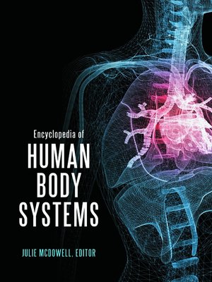 Encyclopedia of Human Body Systems by Julie McDowell · OverDrive ...