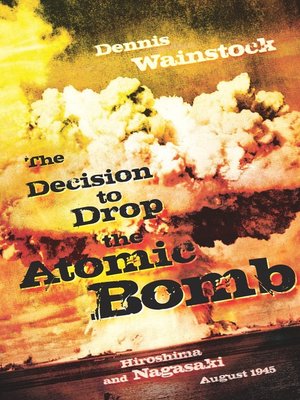 eBook - The Decision to Drop the Atomic Bomb by Dennis D. Wainstock ...