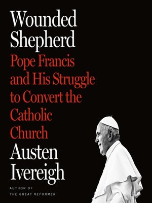 Wounded Shepherd by Austen Ivereigh · OverDrive: Free ebooks ...