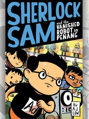 Sherlock Sam and the Vanished Robot in Penang by A.J. Low · OverDrive ...