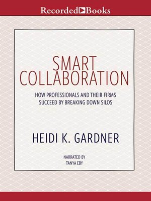Smart Collaboration by Heidi K. Gardner · OverDrive: Free ebooks ...