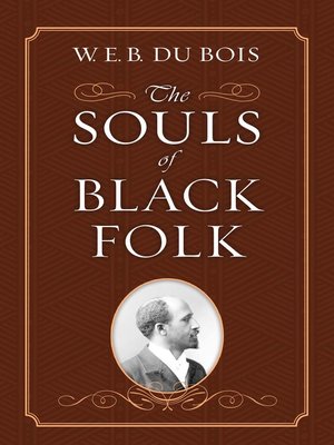 The Souls of Black Folk by W. E. B. Du Bois · OverDrive: ebooks ...