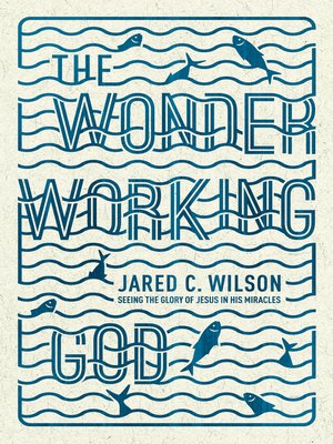 The Wonder-Working God by Jared C. Wilson · OverDrive: Free ebooks ...
