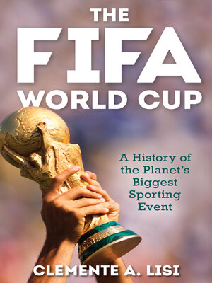 The FIFA World Cup by Clemente A. Lisi · OverDrive: Free ebooks ...
