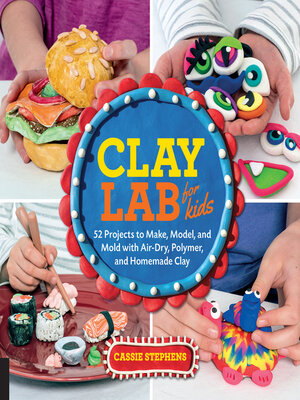Clay Lab for Kids by Cassie Stephens · OverDrive: Free ebooks ...