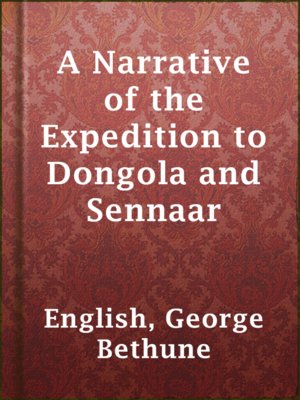 A Narrative of the Expedition to Dongola and Sennaar by George Bethune ...