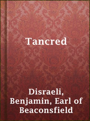 Tancred by Earl of Beaconsfield Benjamin Disraeli · OverDrive: Free ...