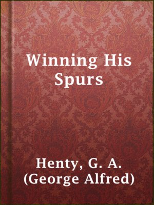 Winning His Spurs by G. A. (George Alfred) Henty · OverDrive: Free ...