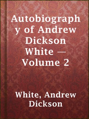 eBook - Autobiography of Andrew Dickson White — Volume 2 by Andrew ...