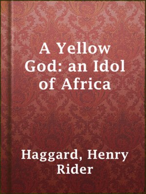A Yellow God: an Idol of Africa by Henry Rider Haggard · OverDrive ...