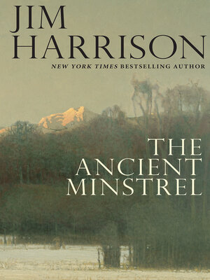 The Ancient Minstrel by Jim Harrison · OverDrive: Free ebooks ...